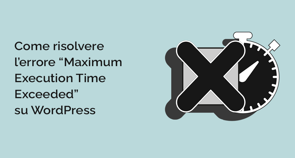 Risolvere l’errore “Maximum Execution Time Exceeded” su WordPress