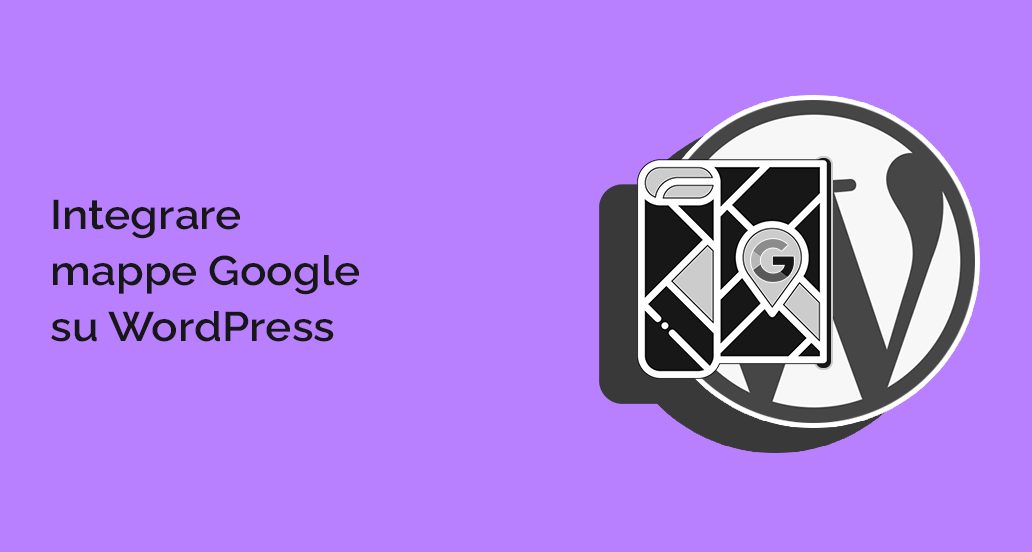 Integrare mappe Google su WordPress
